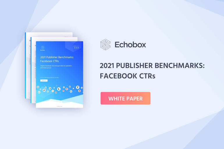 2021 Publisher Benchmarks: Facebook CTRs - Echobox Resources