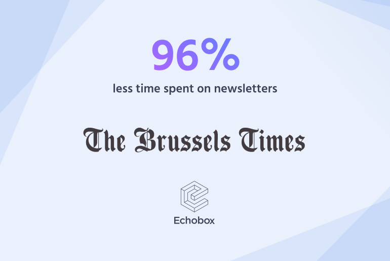 The Brussels Times spends 96% less time on newsletters - Echobox Resources